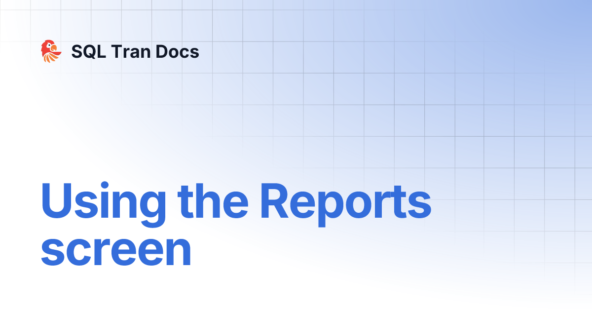 Using the Reports screen | SQL Tran Docs